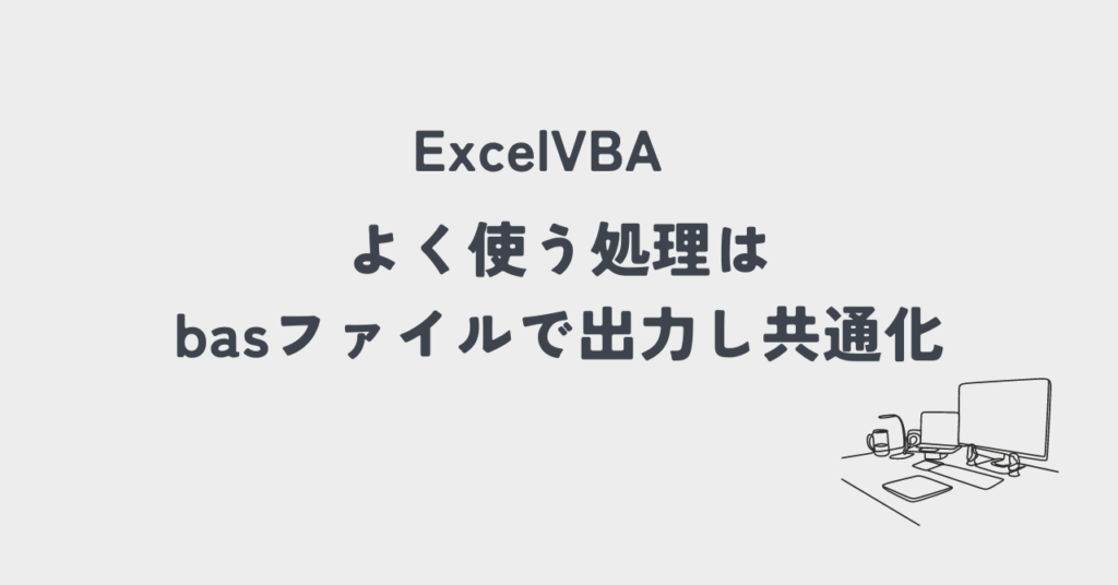 【ExcelVBA】よく使う処理は共通化。basファイルとして出力しておくと便利 | ITと仕事の話
