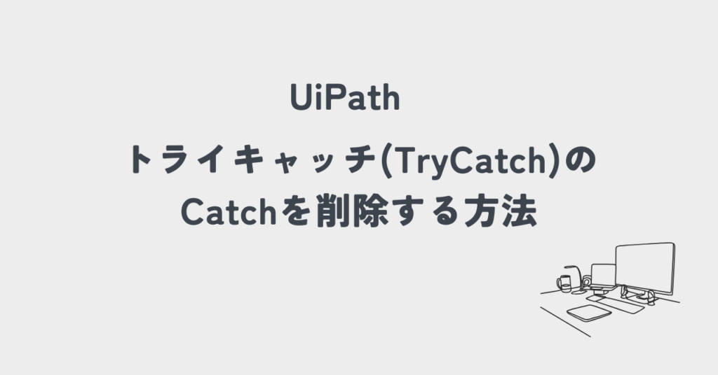 【UiPath】トライキャッチ(TryCatch)のCatchを削除する方法 | moGLutton note