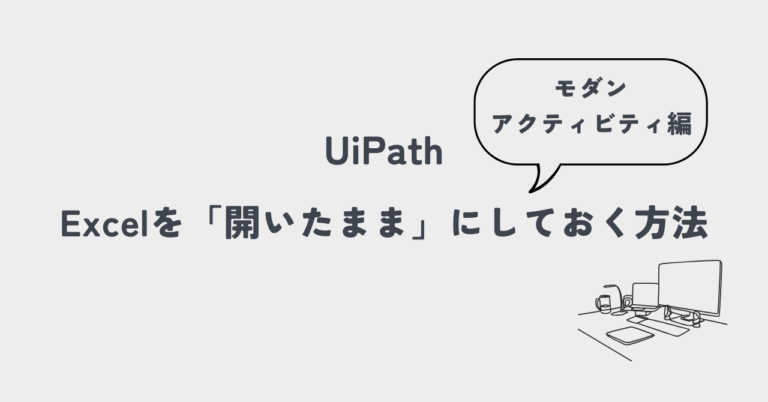 【UiPath】同じExcelを何度も操作するなら「開いたまま」にしておく（モダンアクテビティ） | moGLutton note